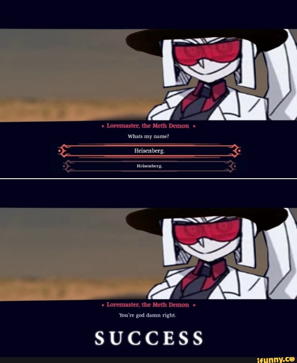 Loremaster, the Meth Demon Whats my name? Heisenberg. Loremaster, the ...