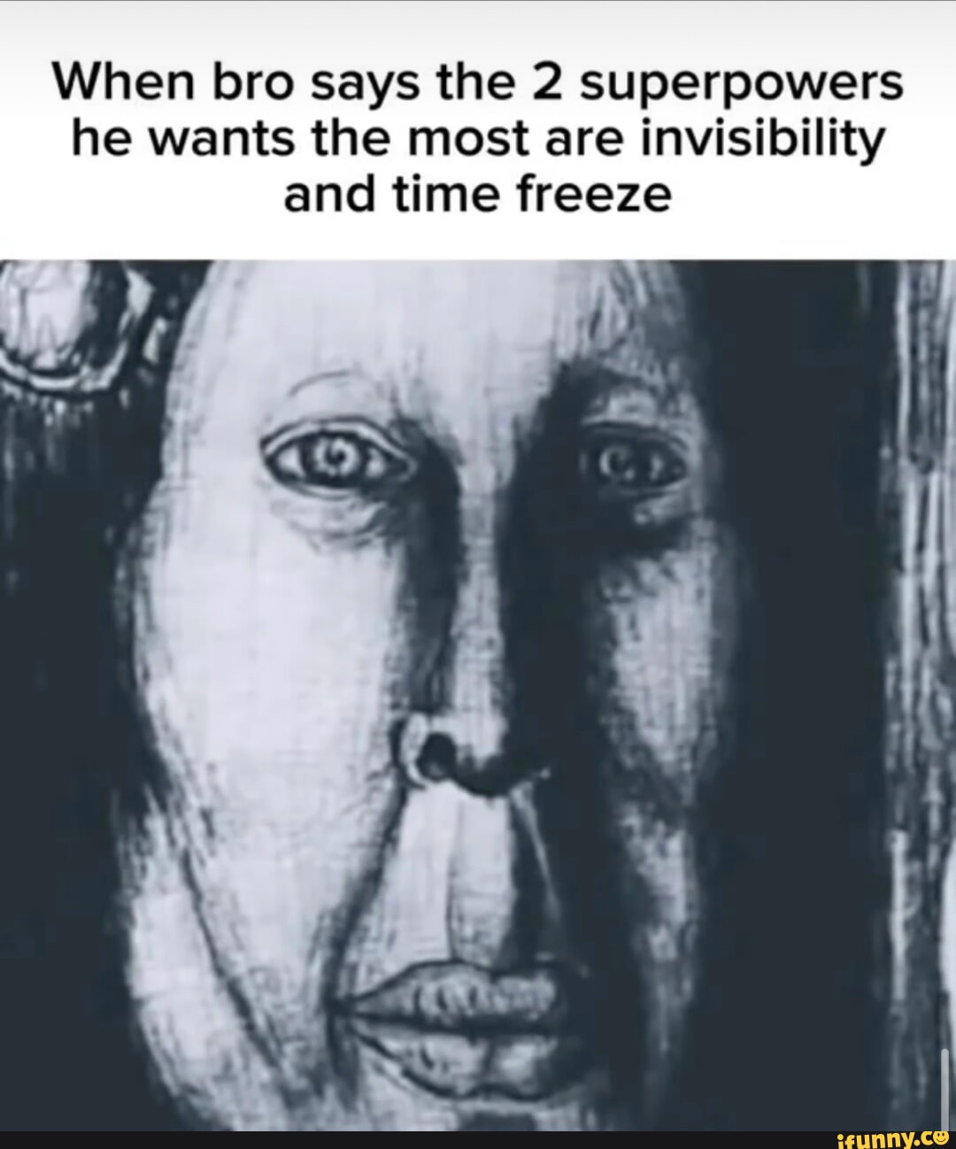 When bro says the 2 superpowers he wants the most are invisibility and ...