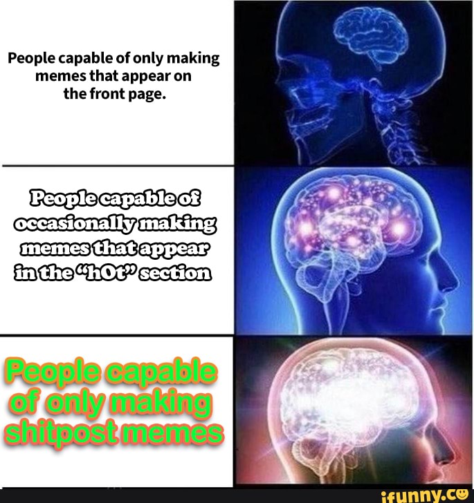 People capable of only making memes that appear on the front page ...