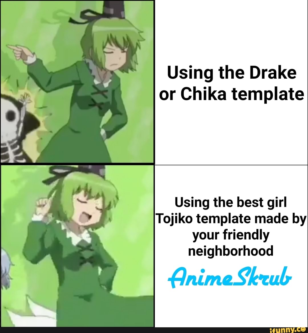 Using the Drake or Chika template Using the best girl Tojiko template ...