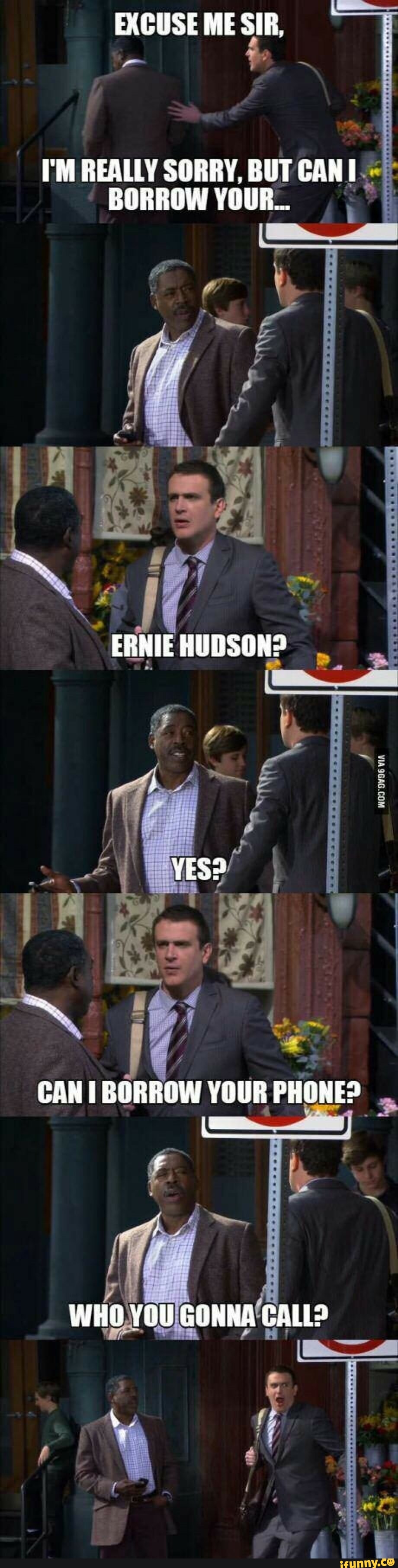 EXCUSE ME SIR, REALLY SORRY, BUT CAN BORROW YOUR... ERNIE HUDSON? YES ...