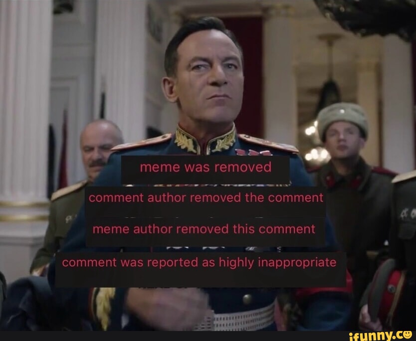 Meme was removed comment author removed the comment meme author removed ...