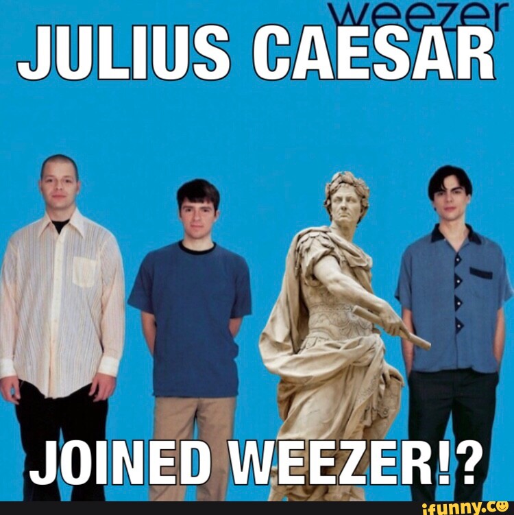 JULIUS CAESAR I JOINED WEEZER!? - iFunny