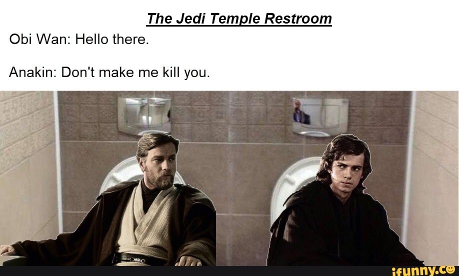 The Jedi Temple Restroom Obi Wan: Hello there. Anakin: Don't make me ...