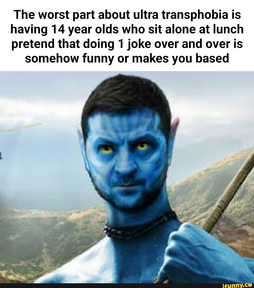 The worst part about ultra transphobia is having 14 year olds who sit ...