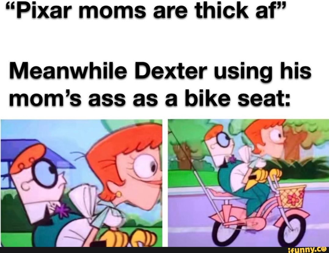 "Pixar moms are thick af" Meanwhile Dexter using his mom's ass as a ...