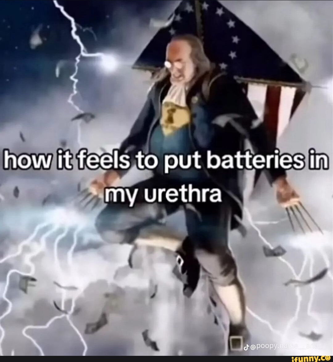 How tt feels to put batteries in my urethra - iFunny