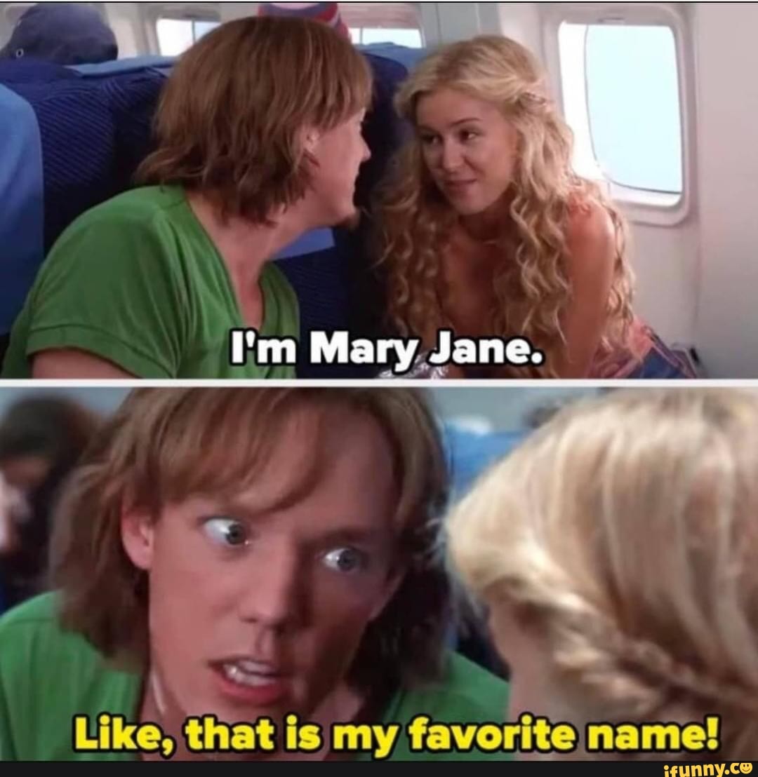 I'm Mary, Jane. Like, that is my favorite name! - iFunny