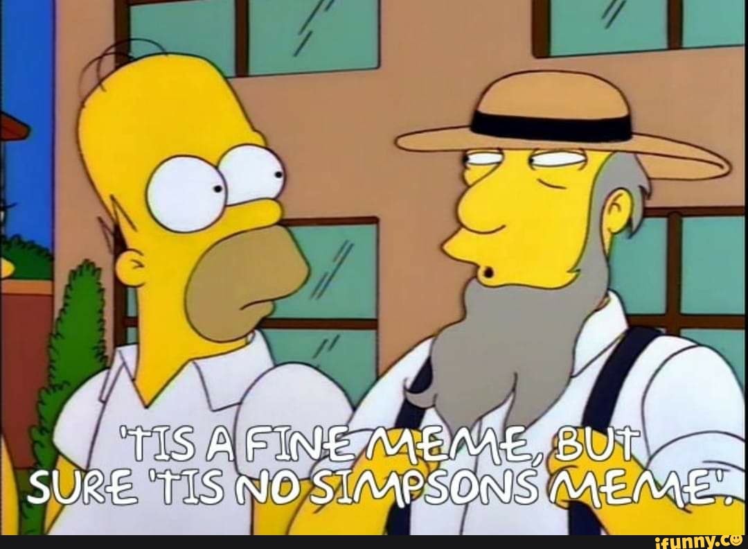 TISAFINE MEME, BUT SURE 'TIS NO SIMPSONS MEME - iFunny