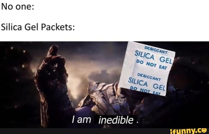 No one: Silica Gel Packets: / am inedible . - iFunny