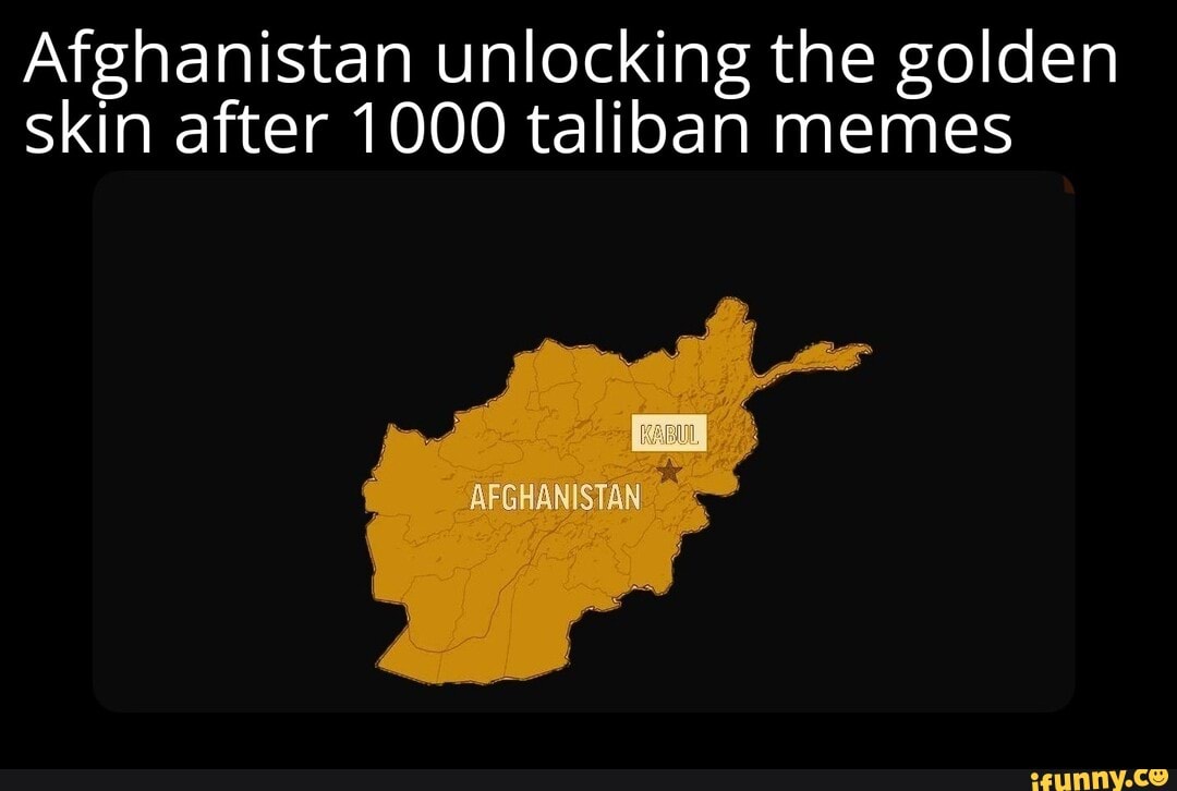 Afghanistan unlocking the golden skin after 1000 taliban memes - iFunny