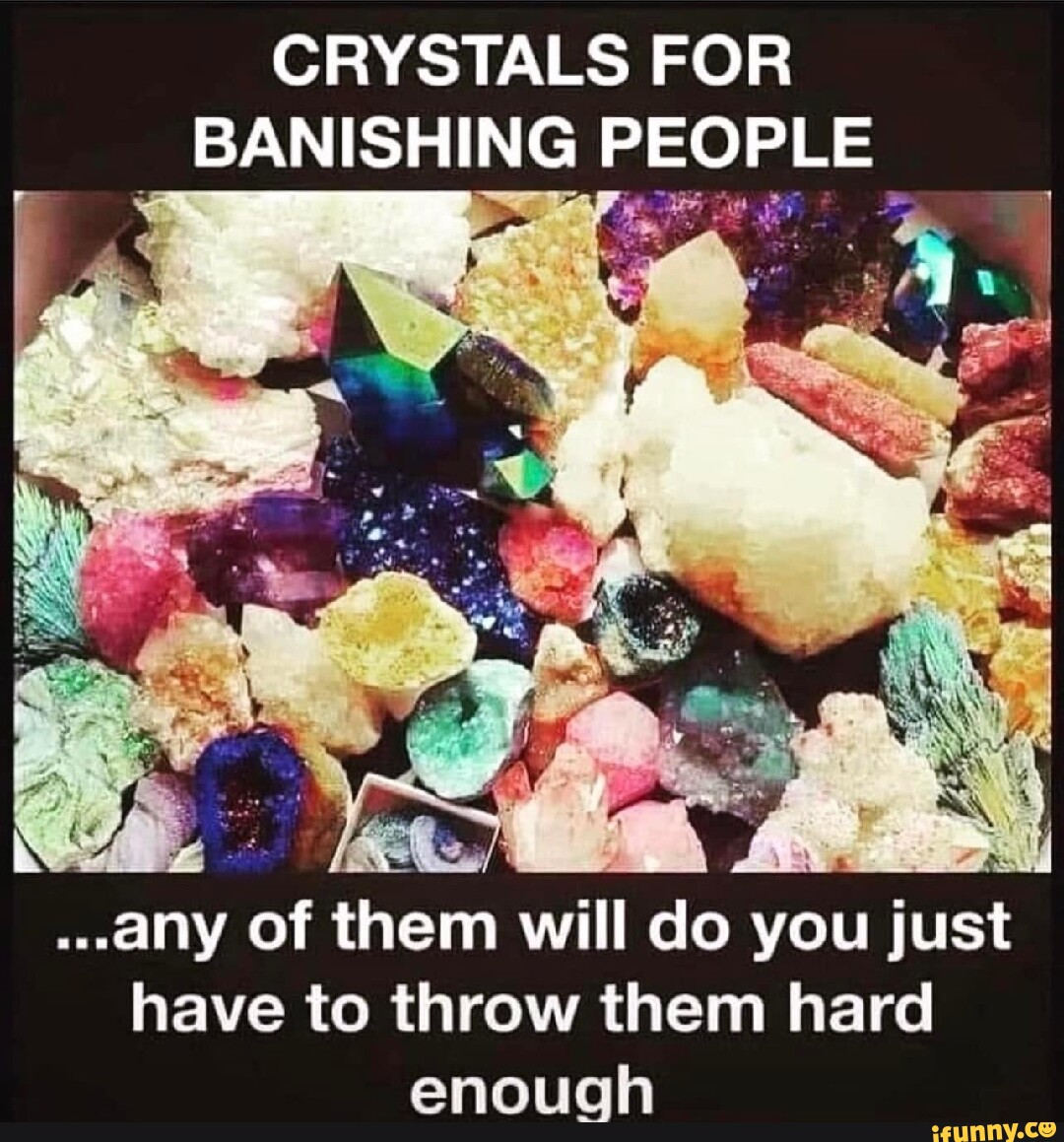 Crystals memes. Best Collection of funny Crystals pictures on iFunny