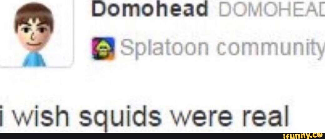 Domohead DOMOHEAL @ Splatoon community I wish squids were real - iFunny