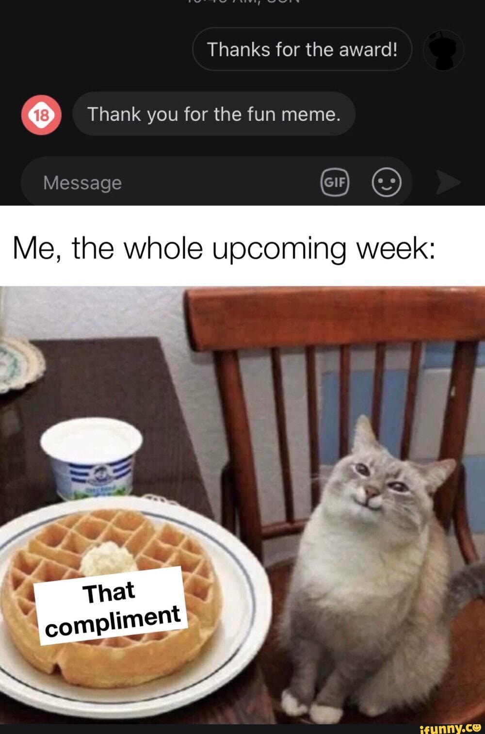 Thanks for the award! Thank you for the fun meme. Message Gi) Me, the ...