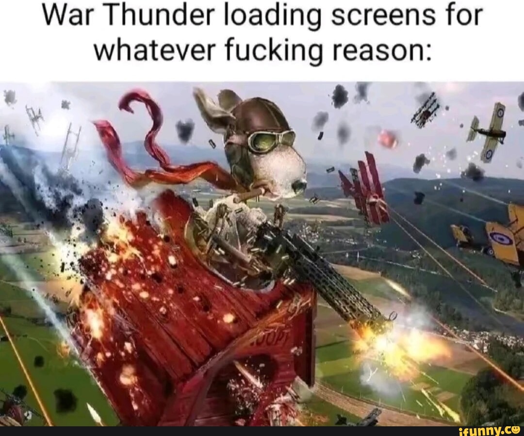 War Thunder loading screens for whatever fucking reason: - iFunny