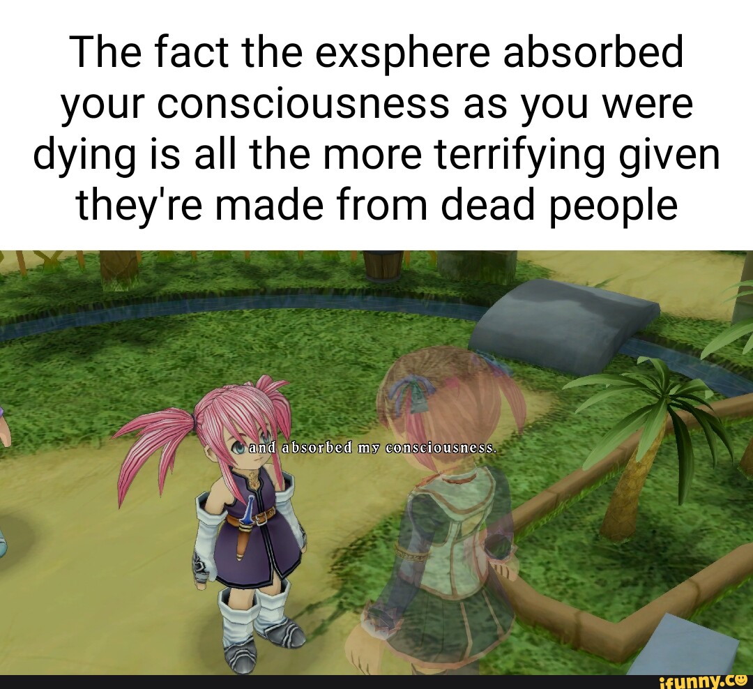 The fact the exsphere absorbed your consciousness as you were dying is ...