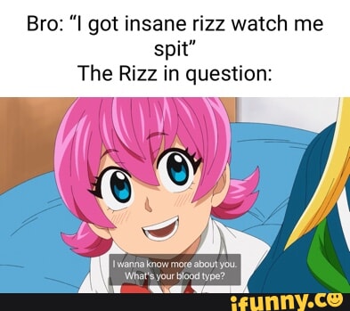Bro: "I got insane rizz watch me spit" The Rizz in question: ww - iFunny