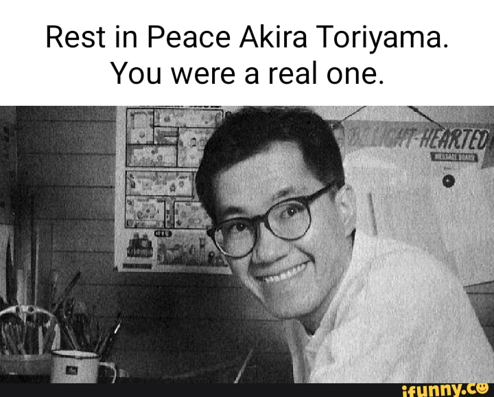Rest in Peace Akira Toriyama. You were real one. - iFunny Rest in Peace Akira Toriyama. You were real one. - iFunny
