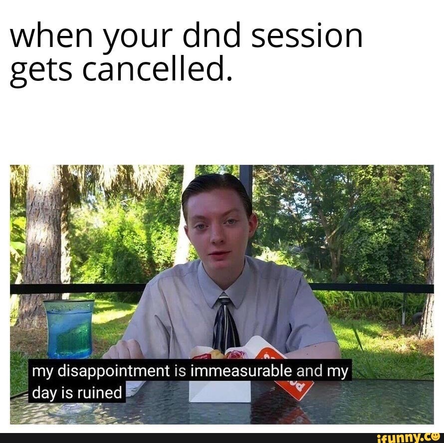 When your dnd session gets cancelled. my disappointment i is ...