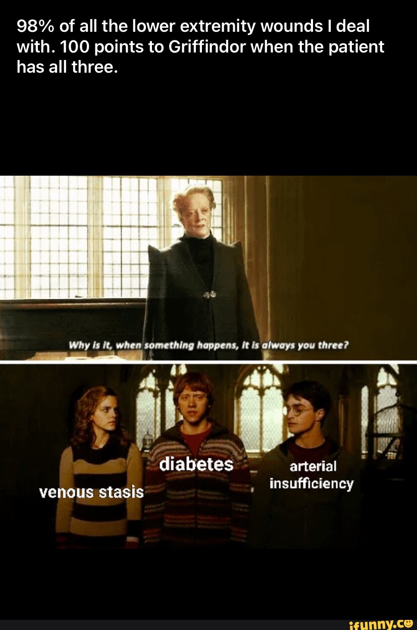 98% of all the lower extremity wounds I deal with. 100 points to ...