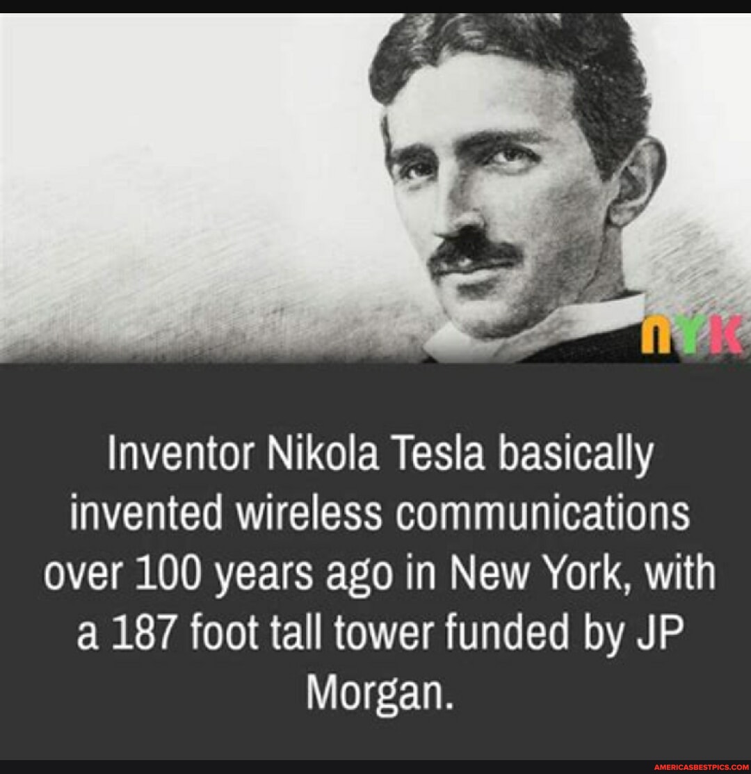 Inventor Nikola Tesla basically invented wireless communications over ...