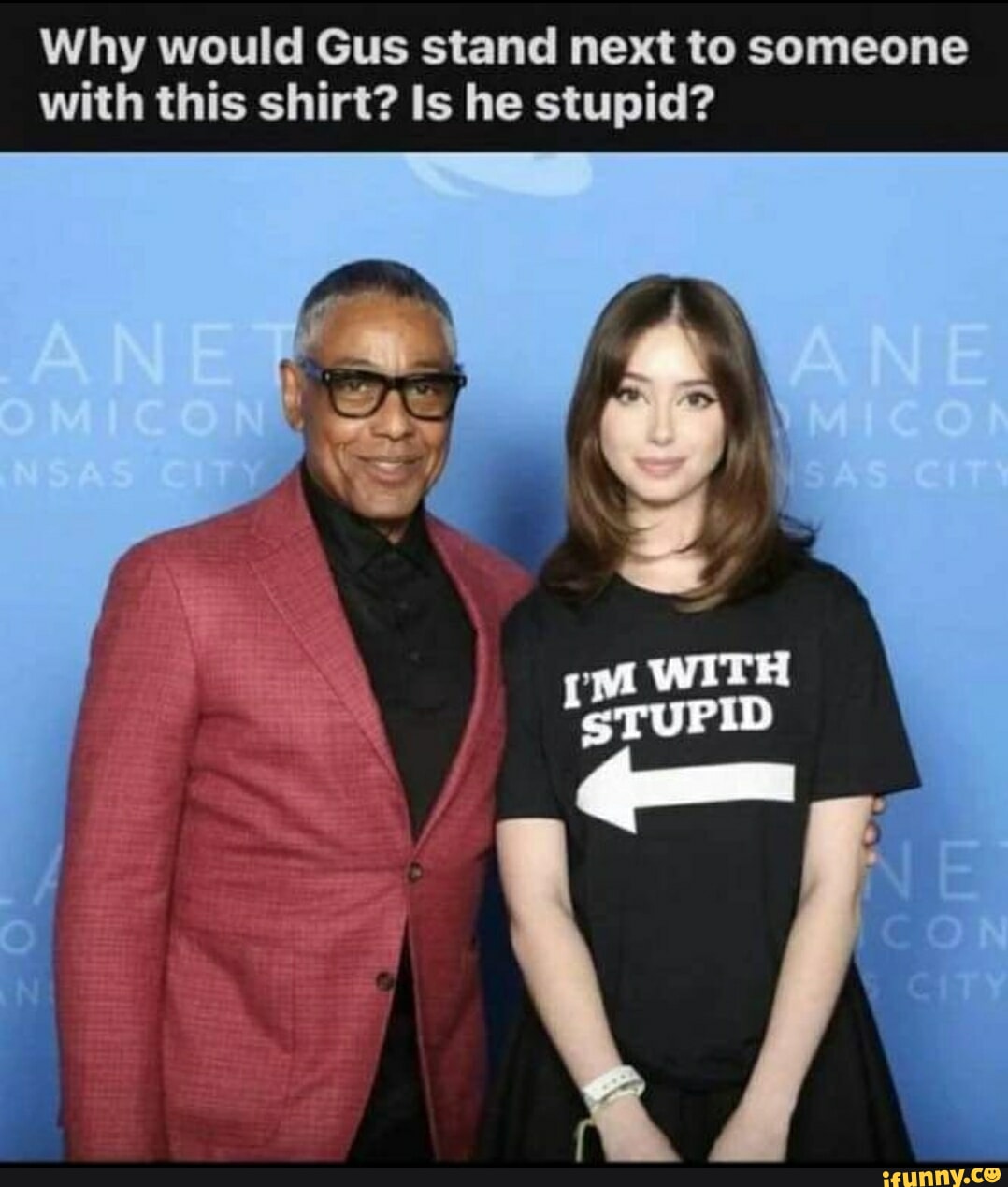 Why would Gus stand next to someone with this shirt? Is he stupid? WITH ...