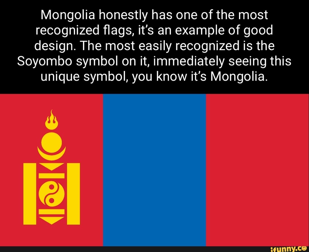 Mongolia honestly has one of the most recognized flags, it's an example ...