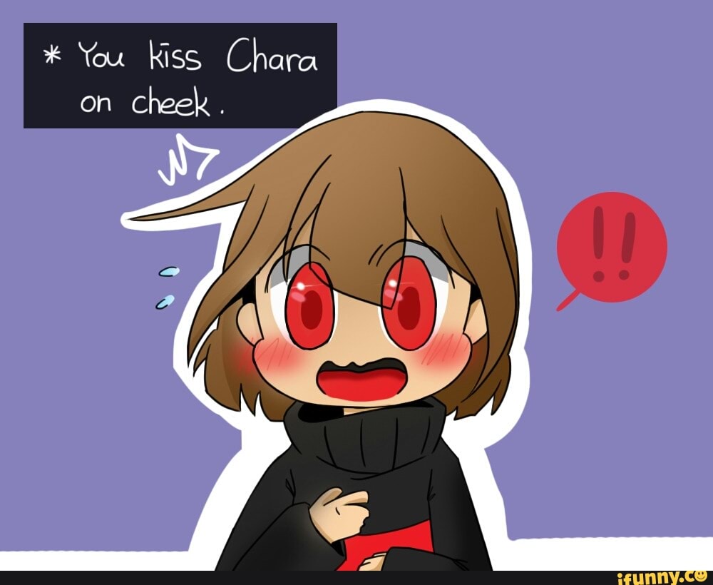 You kiss Chara on cheek. - iFunny