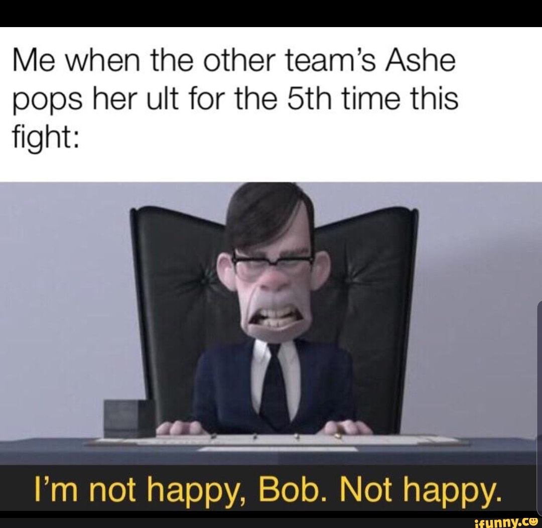Me when the other team’s Ashe pops her Ult for the 5th time this fight ...
