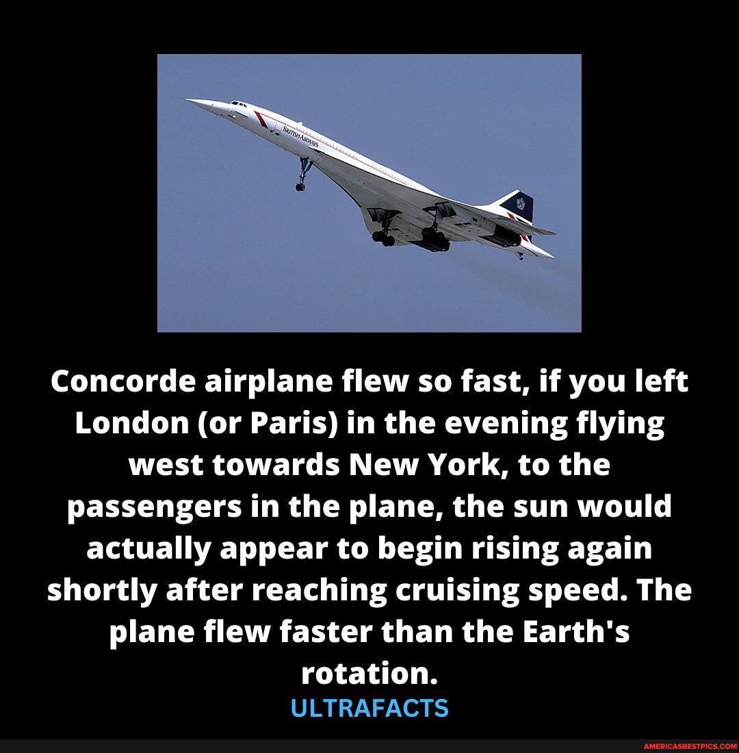 N/A - Concorde airplane flew so fast, if you left London (or Paris) in ...