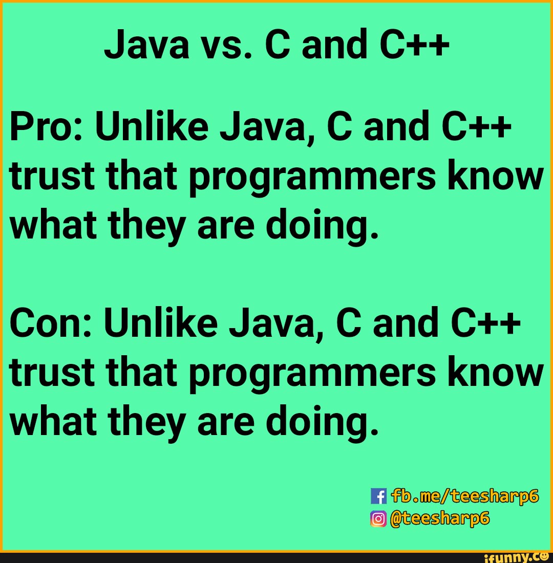 Java vs. C and C++ Pro: Unlike Java, C and C++ trust that programmers ...
