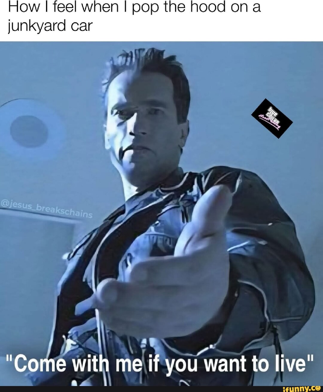 Ow I feel when I pop the hood on a junkyard car "Come with me if you ...