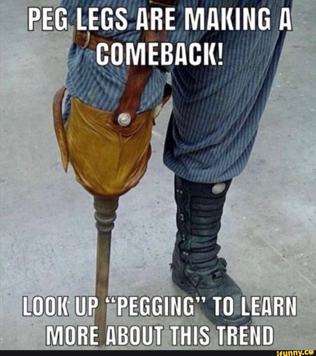 PEG LEGS ARE MAKING A COMEBACK! LOOK UP PEGGING' LEARN MORE ABOUT THIS ...
