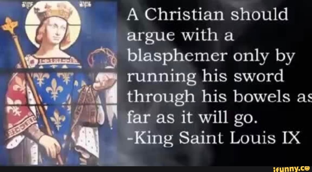 A Christian should argue with a blasphemer only by running his sword ...