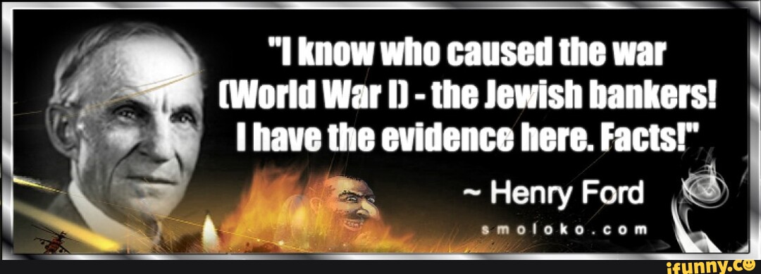 Know who caused the war (World War - the Jewish bankers! I have the ...
