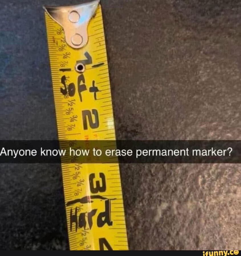 Anyone know how to erase permanent marker? - iFunny