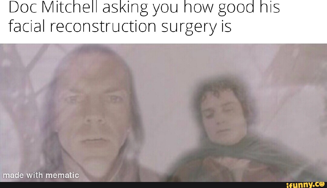 Doc Mitchell asking you now good nis facial reconstruction surgery is ...