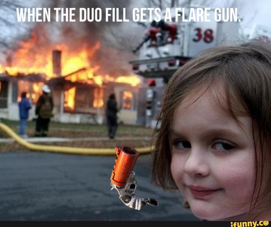 WHEN THE DUO FILL GETS A FLARE GUN. - iFunny
