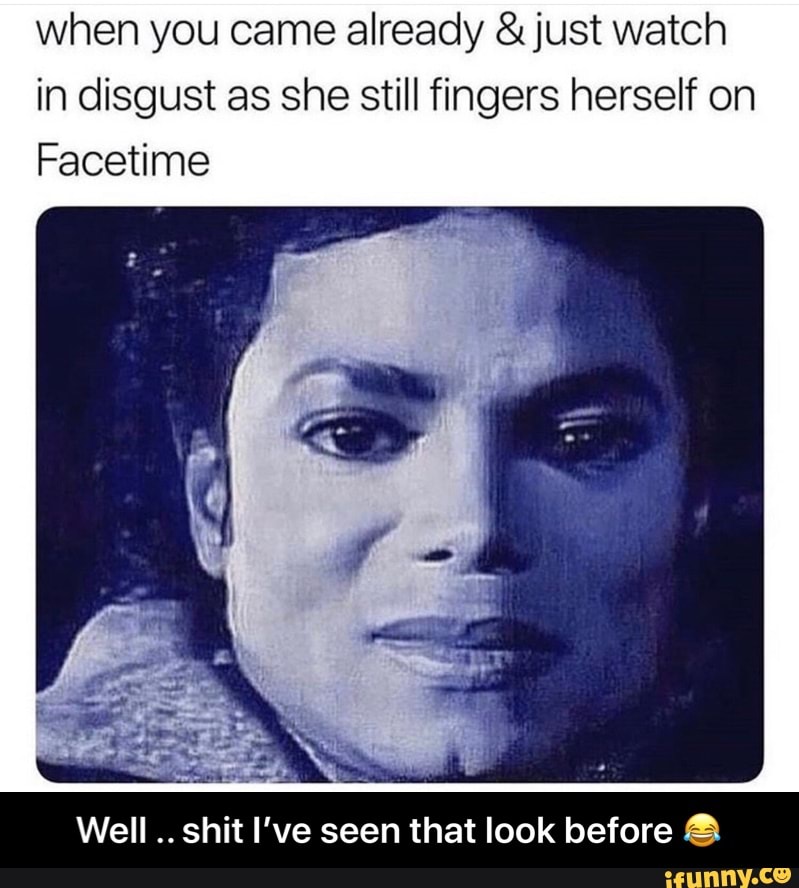 When you came already &just watch in disgust as she still fingers ...