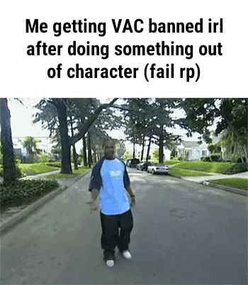 Me getting VAC banned irl after doing something out of character (fail ...
