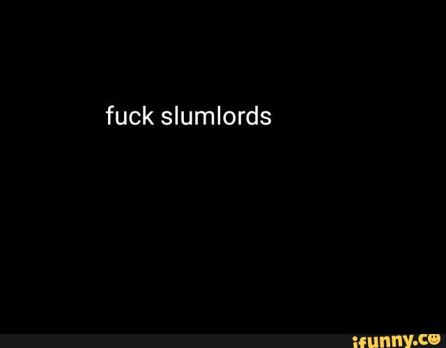 Slumlords memes. Best Collection of funny Slumlords pictures on iFunny