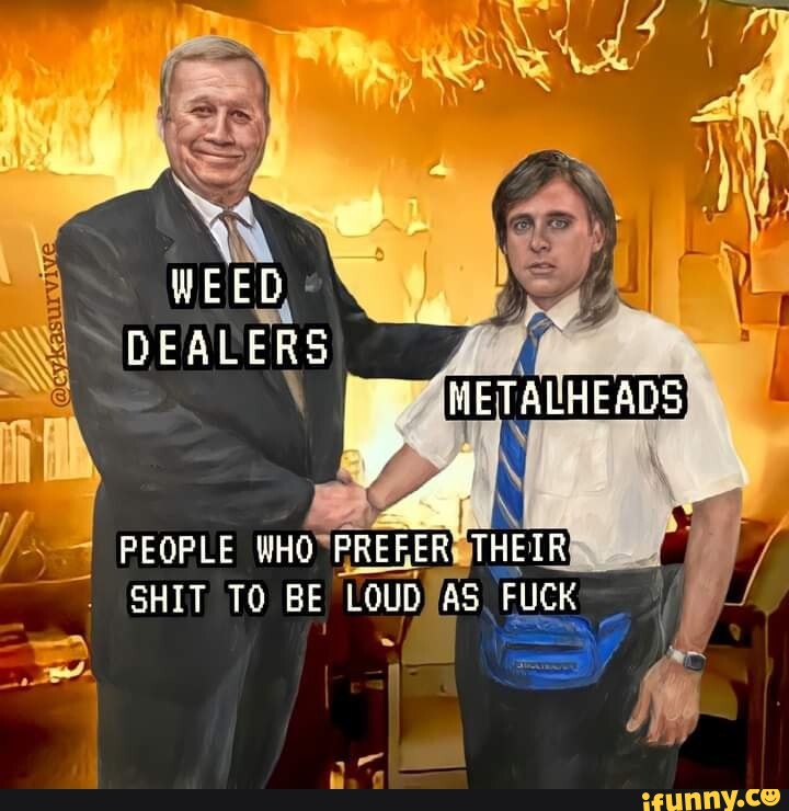 WEED DEALERS PEOPLE WHO PREFER THEIR SHIT TO BE LOUD AS FUCE - iFunny
