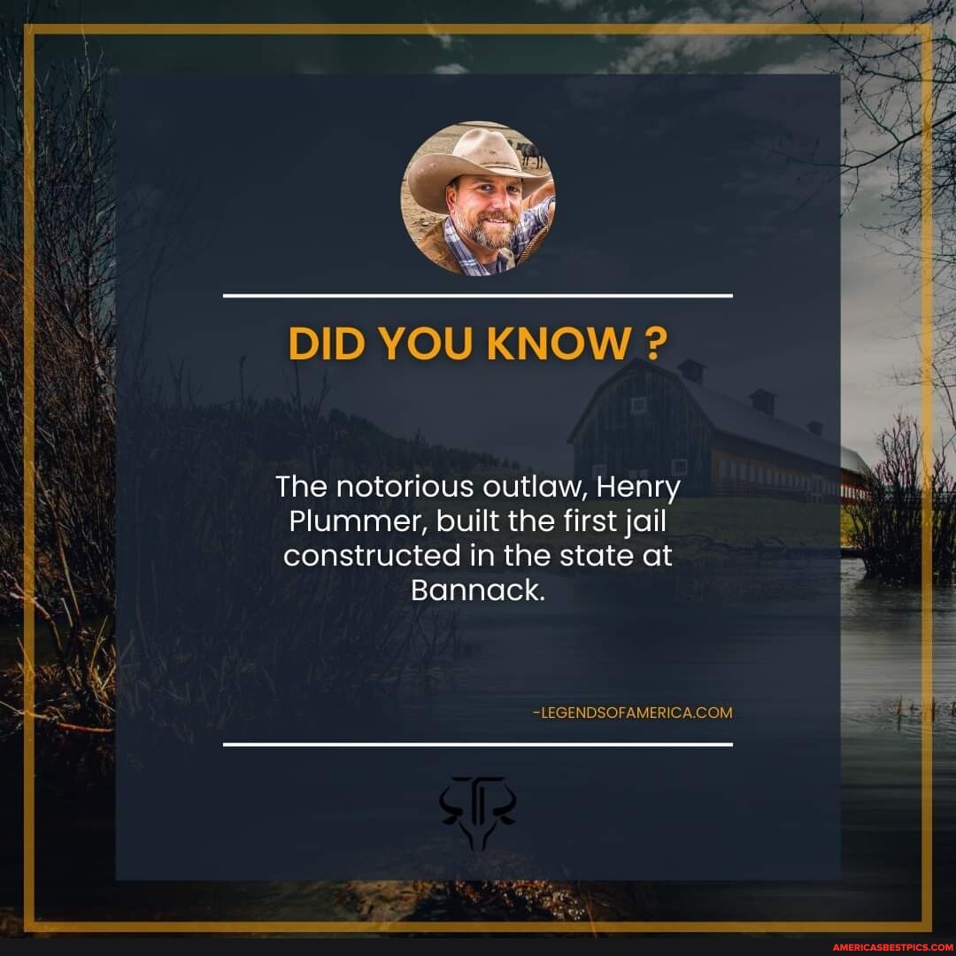 DID YOU KNOW ? The notorious outlaw, Henry Plummer, built the first ...
