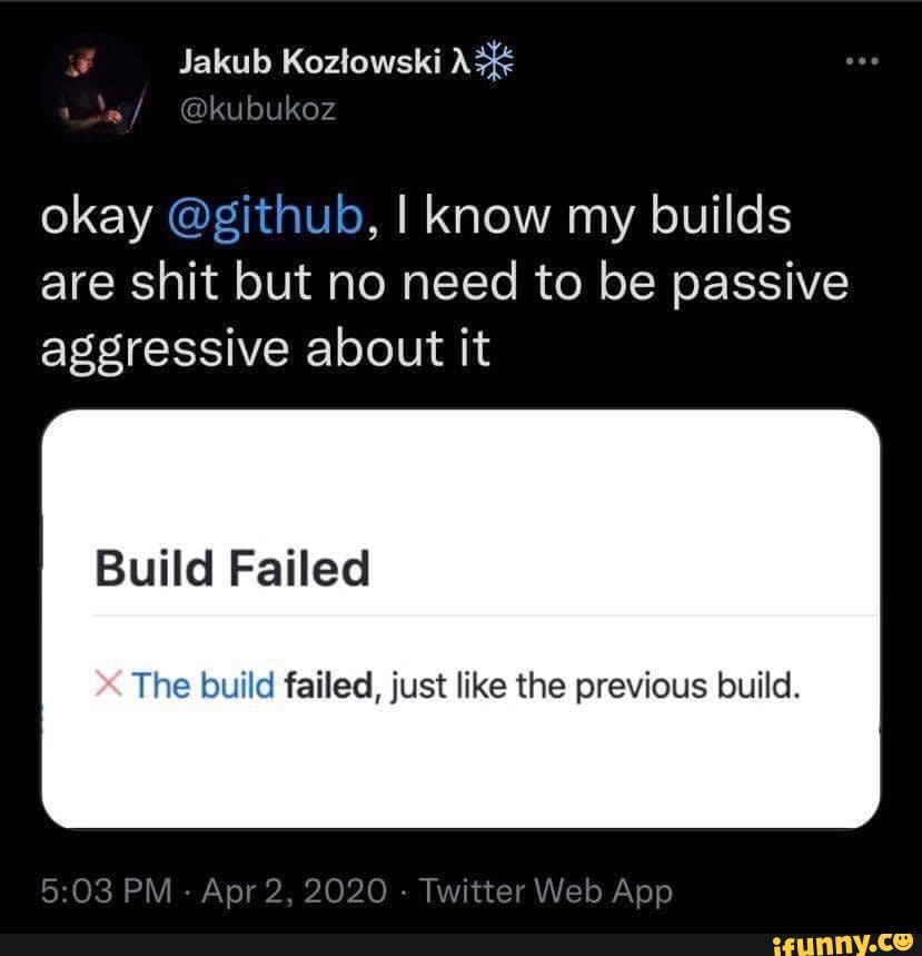 Okay @github, I know my builds are shit but no need to be passive ...