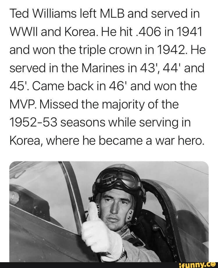 Ted Williams left MLB and served in WWII and Korea. He hit .406 in 1941 ...