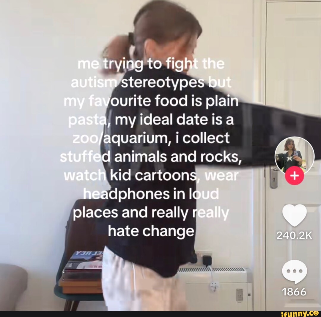 Me irying to fight the autism stereotypes but my favourite food is ...