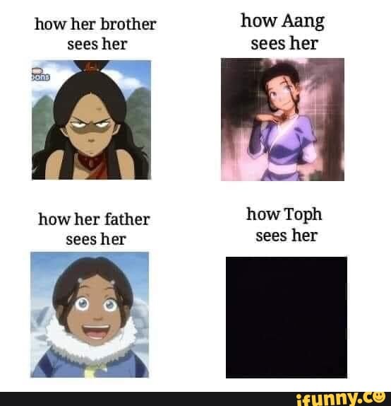 How her brother sees her how her father sees her how Aang sees her how ...
