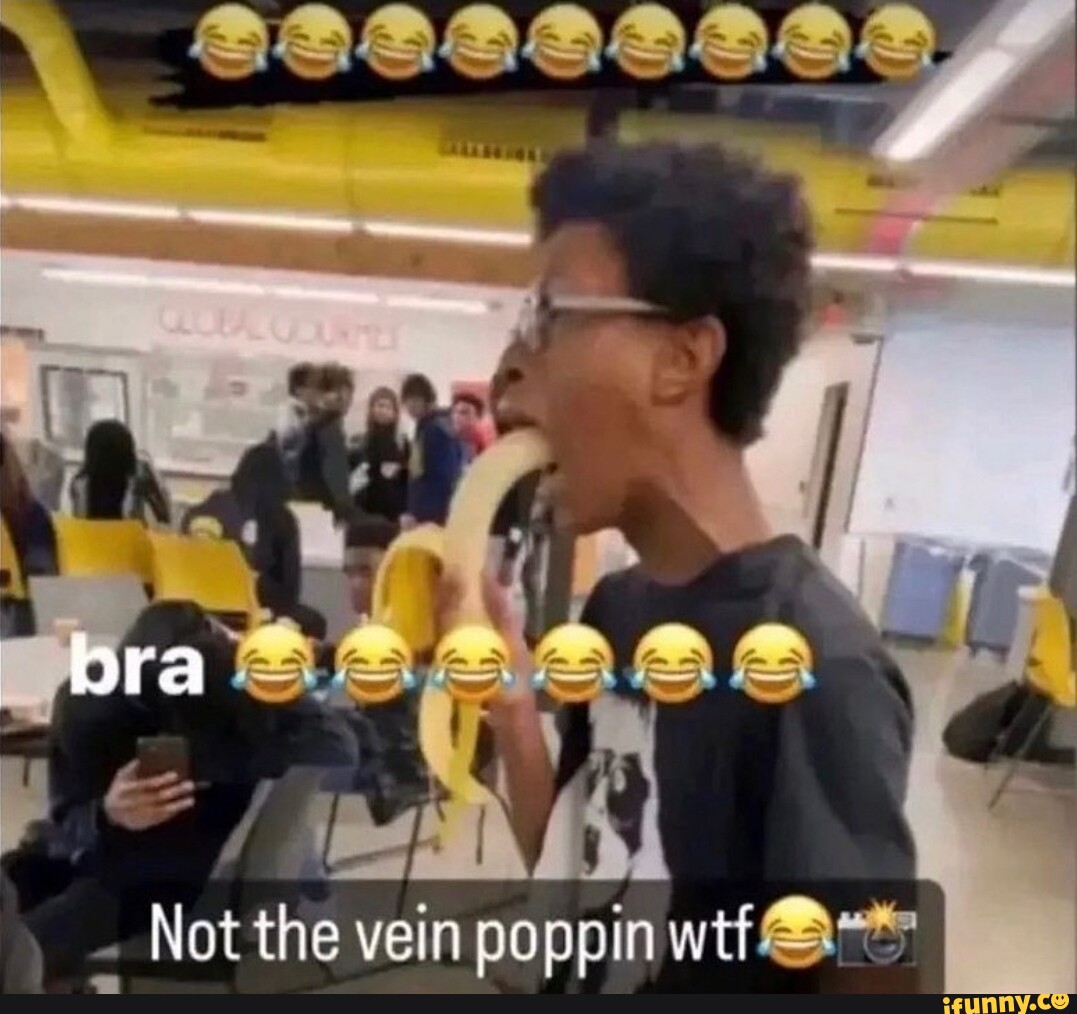 Bra Not the vein poppin wtf - iFunny