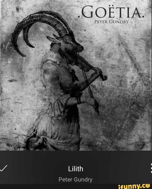 .GOÉTIA. PETER GUNDRY Lilith Peter Gundry - iFunny