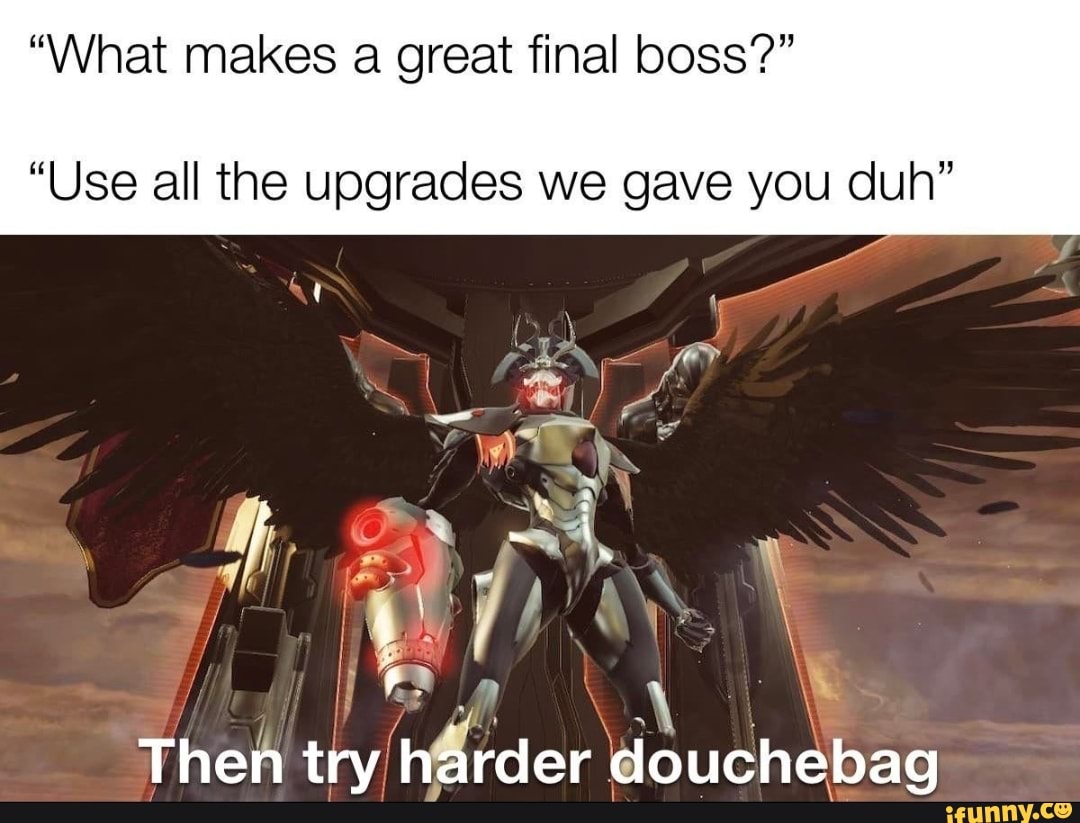 "What makes a great final boss?" "Use all the upgrades we gave you duh ...